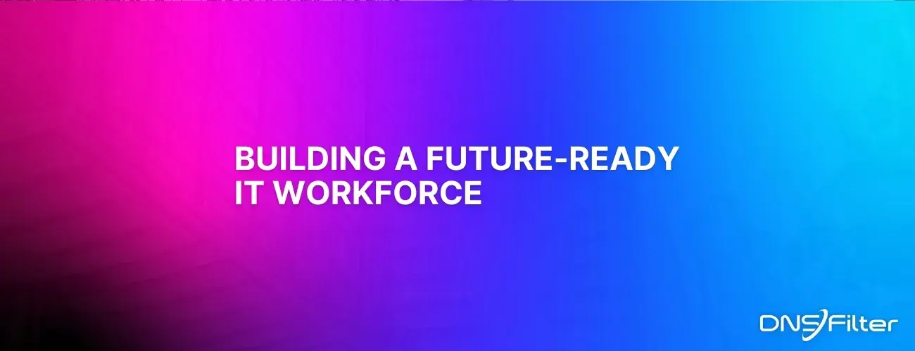 Building a Future-Ready IT Workforce | DNSFilter